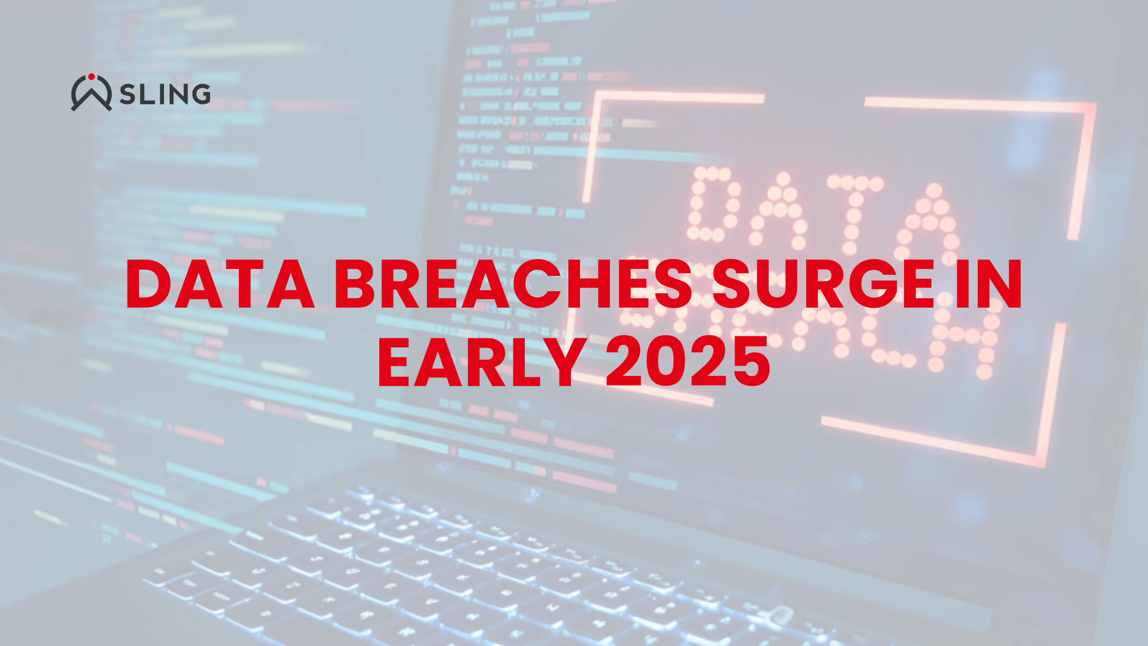 Data Breaches Surge in Early 2025 - Sling Score